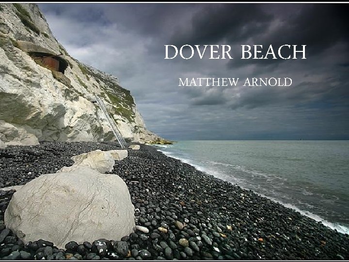 DOVER BEACH MATTHEW ARNOLD INTRODUCTION Mathew Arnold 1822