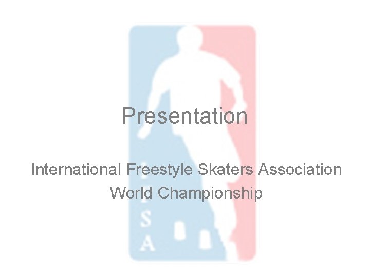 Presentation International Freestyle Skaters Association World ...