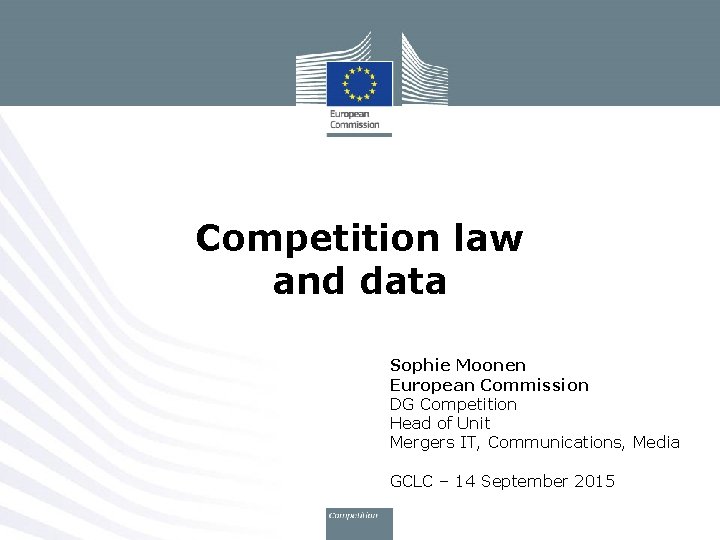 Competition law and data Sophie Moonen European Commission