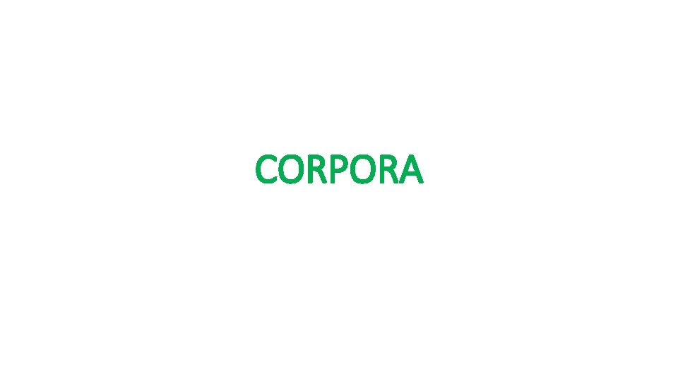 CORPORA WHAT IS CORPUS A corpus pl corpora