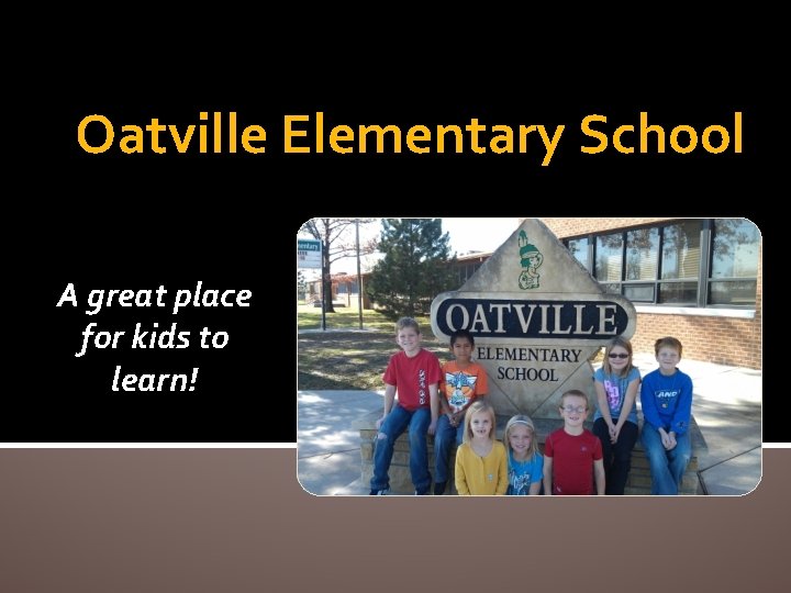 Oatville Elementary School A great place for kids