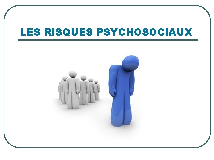 LES RISQUES PSYCHOSOCIAUX LES RISQUES PSYCHOSOCIAUX l apparaissent