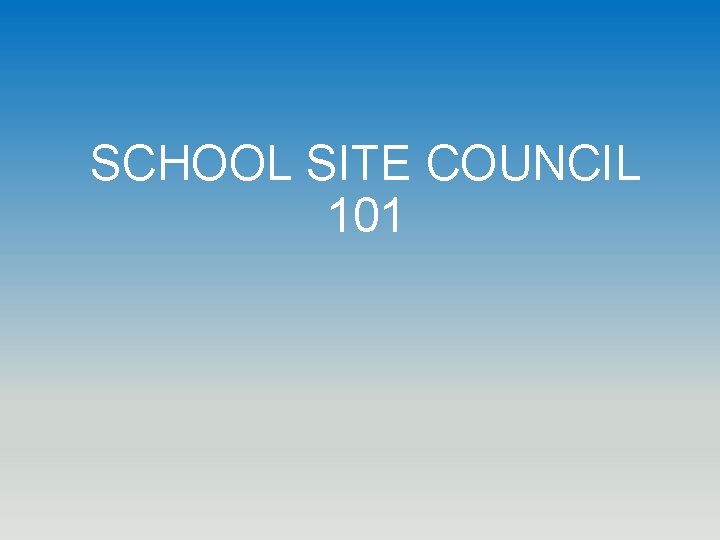 SCHOOL SITE COUNCIL 101 The School Site Council