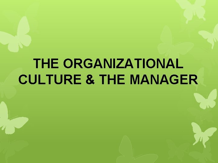THE ORGANIZATIONAL CULTURE THE MANAGER The Manager Omnipotent