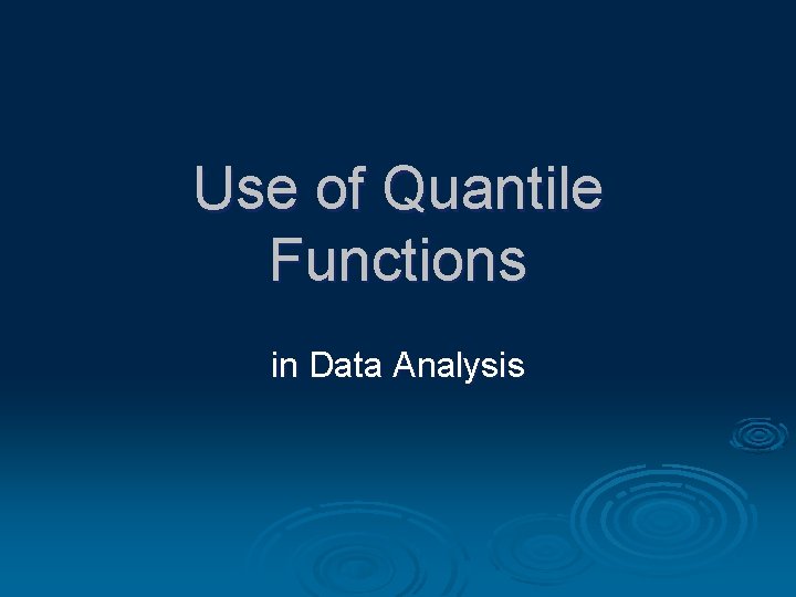 Use of Quantile Functions in Data Analysis In