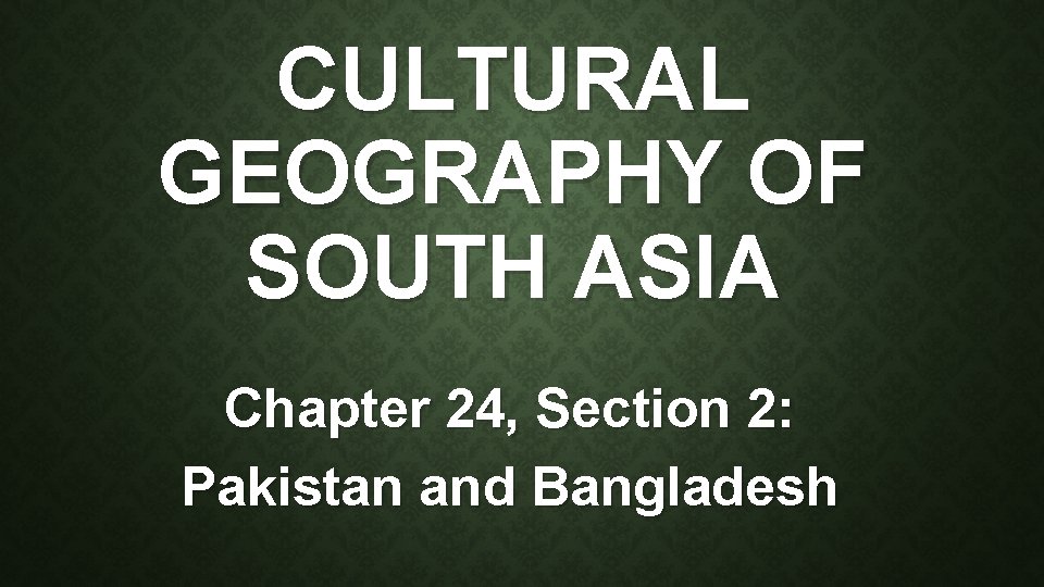 CULTURAL GEOGRAPHY OF SOUTH ASIA Chapter 24 Section