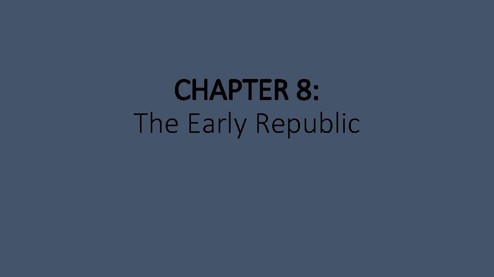 CHAPTER 8 The Early Republic I Introduction Americans