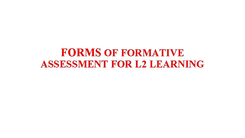 FORMS OF FORMATIVE ASSESSMENT FOR L 2 LEARNING