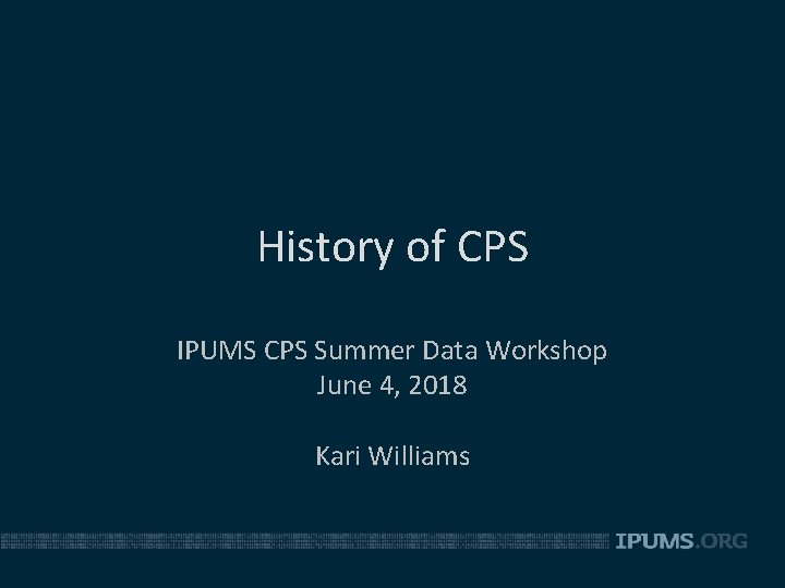 History of CPS IPUMS CPS Summer Data Workshop