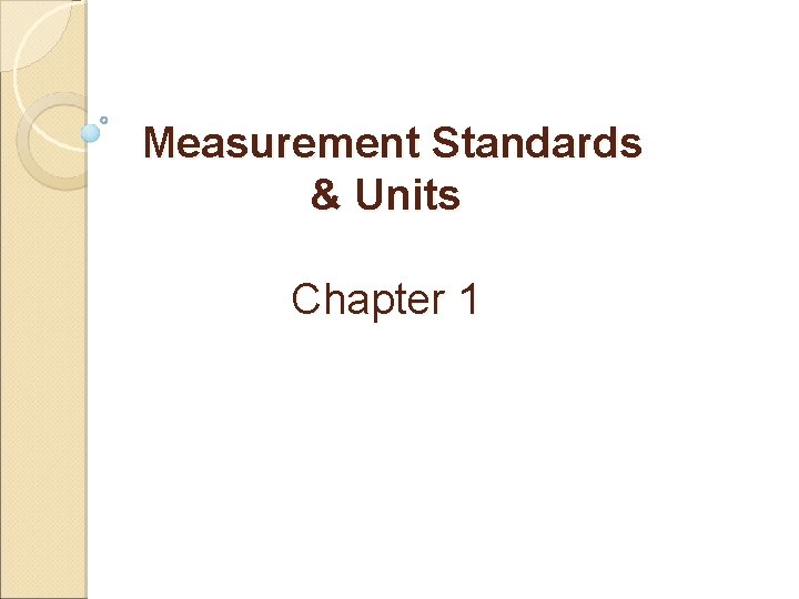 Measurement Standards Units Chapter 1 OBJECTIVES 1 Explain