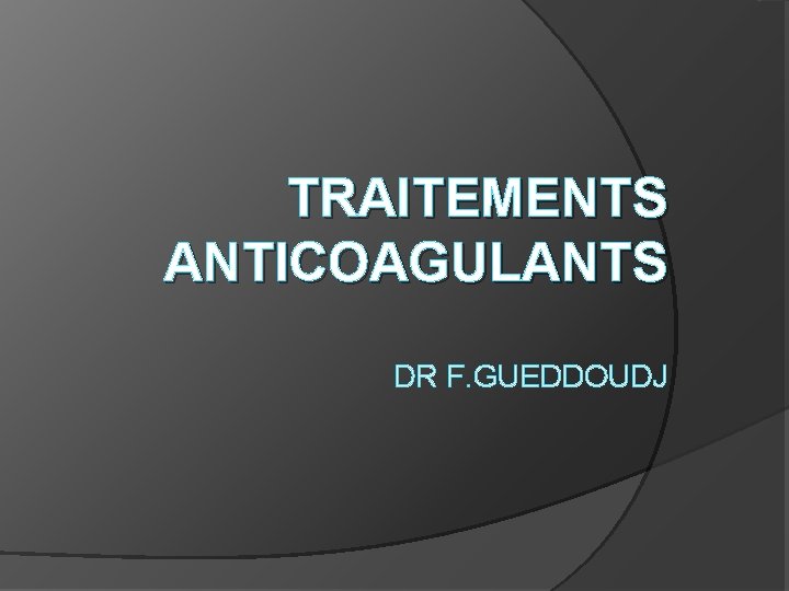 TRAITEMENTS ANTICOAGULANTS DR F GUEDDOUDJ Principes Problme balance