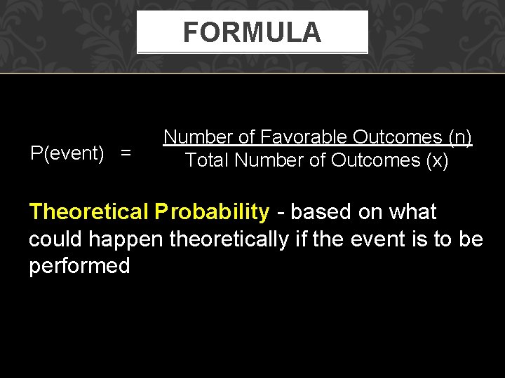 PROBABILITY What are my chances OBJECTIVE Understand that