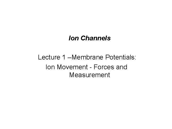 Ion Channels Lecture 1 Membrane Potentials Ion Movement