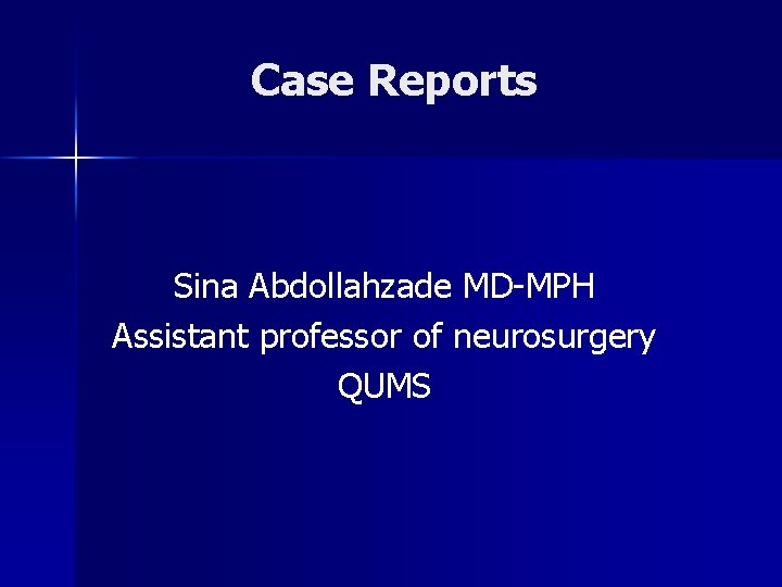 Case Reports Sina Abdollahzade MDMPH Assistant professor of