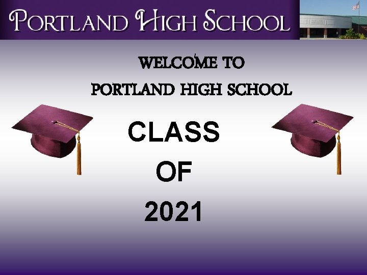 WELCOME TO PORTLAND HIGH SCHOOL CLASS OF 2021