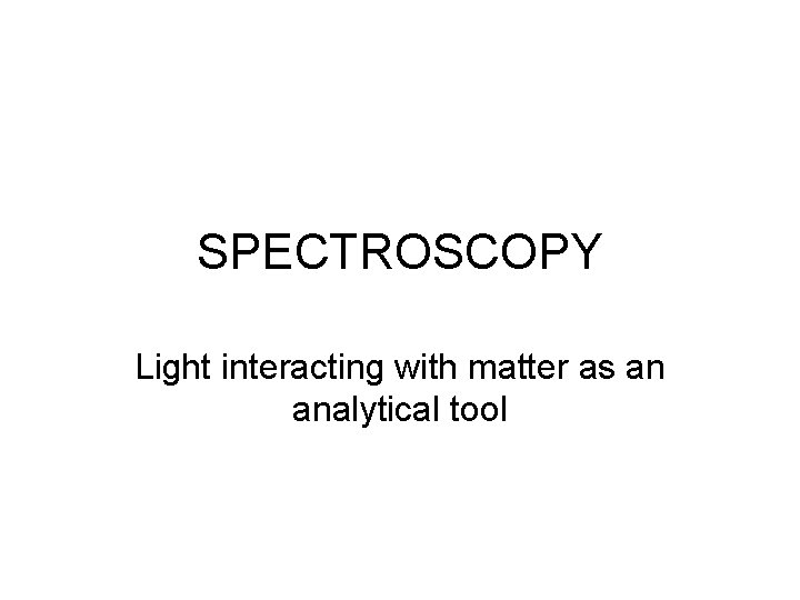 SPECTROSCOPY Light interacting with matter as an analytical