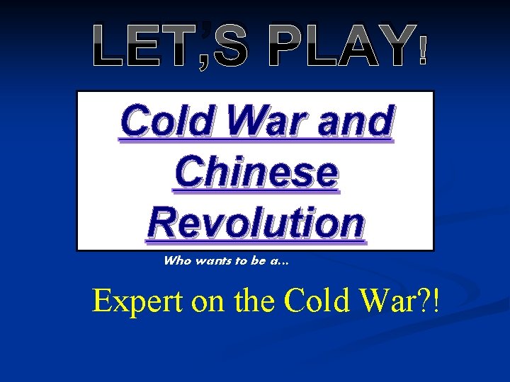 LETS PLAY Cold War and Chinese Revolution Who
