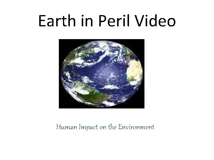 Earth in Peril Video Human Impact on the
