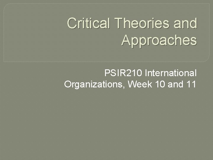 Critical Theories and Approaches PSIR 210 International Organizations