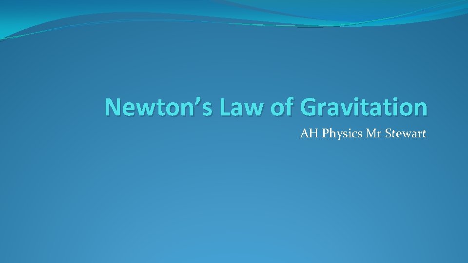 Newtons Law of Gravitation AH Physics Mr Stewart