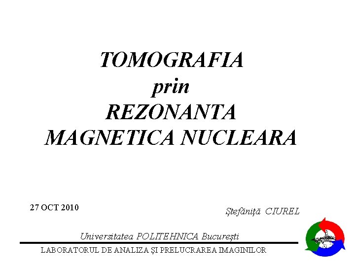 TOMOGRAFIA prin REZONANTA MAGNETICA NUCLEARA 27 OCT 2010