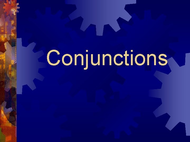 Conjunctions A conjunction is a word that connects