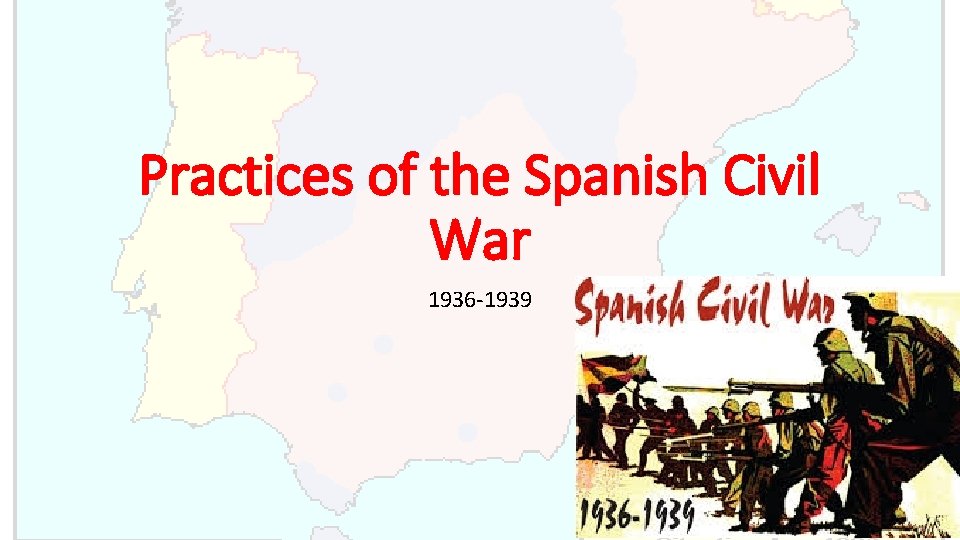 Practices of the Spanish Civil War 1936 1939