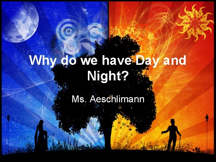 Why do we have Day and Night Ms