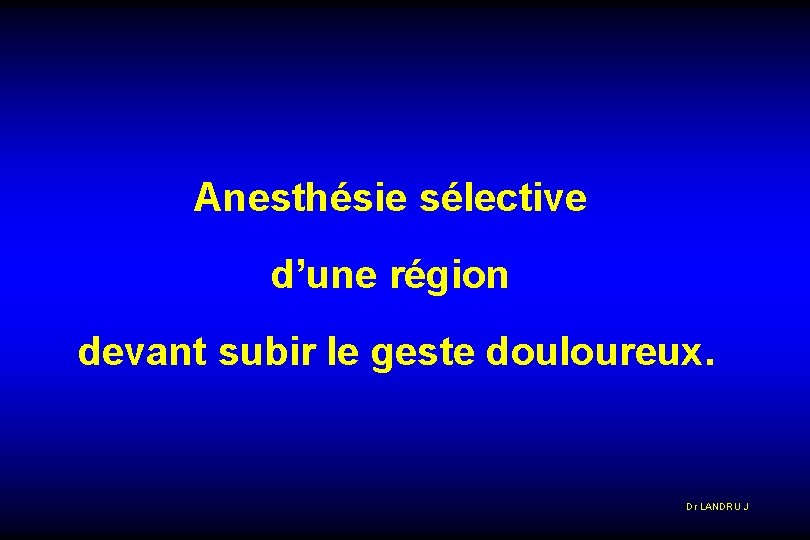 ANESTHESIE LOCOREGIONALE Dr LANDRU J Anesthsie slective dune