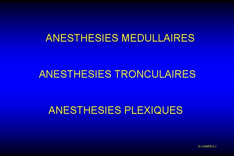 ANESTHESIE LOCOREGIONALE Dr LANDRU J Anesthsie slective dune