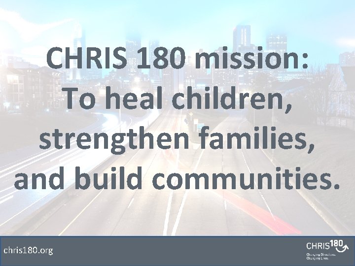 CHRIS 180 mission To heal children strengthen families