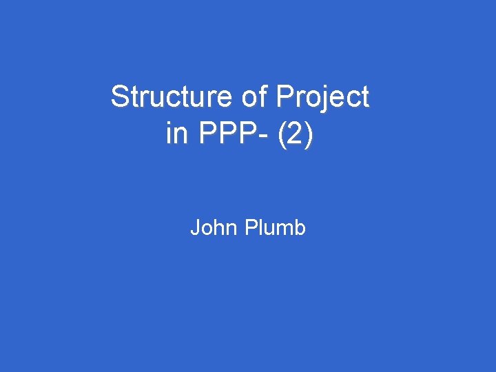 Structure of Project in PPP 2 John Plumb