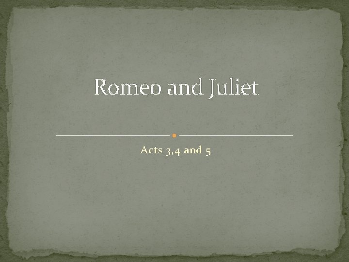 Romeo and Juliet Acts 3 4 and 5