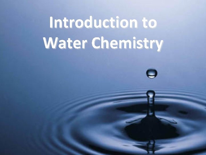Introduction to Water Chemistry Why Water Water dissolves