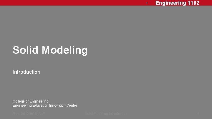 Engineering 1182 Solid Modeling Introduction College of Engineering