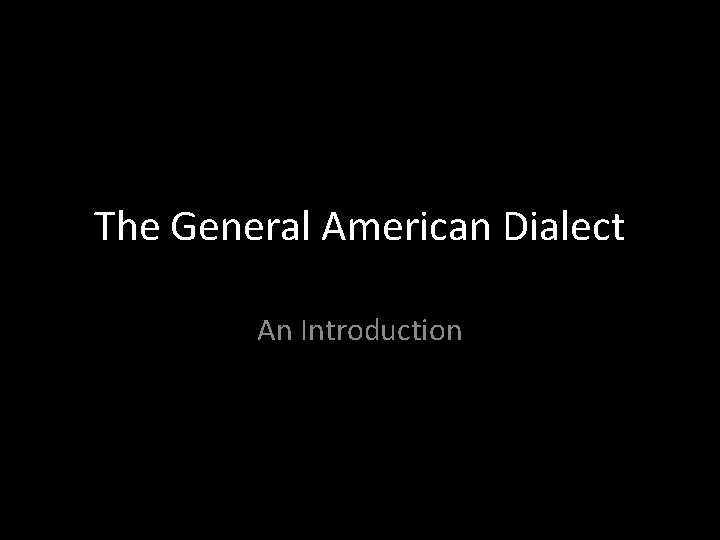 The General American Dialect An Introduction What is