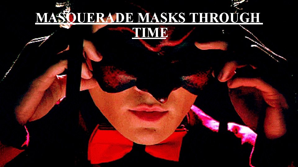 MASQUERADE MASKS THROUGH TIME History suggests that the