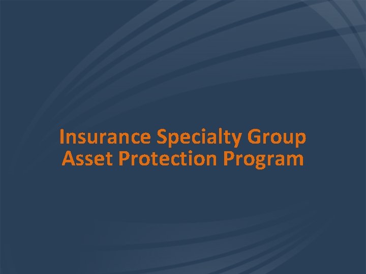 Insurance Specialty Group Asset Protection Program Overview of