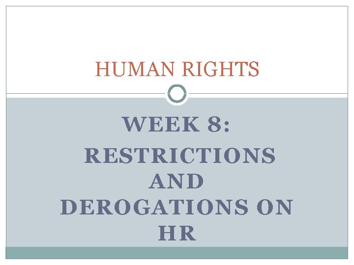 HUMAN RIGHTS WEEK 8 RESTRICTIONS AND DEROGATIONS ON