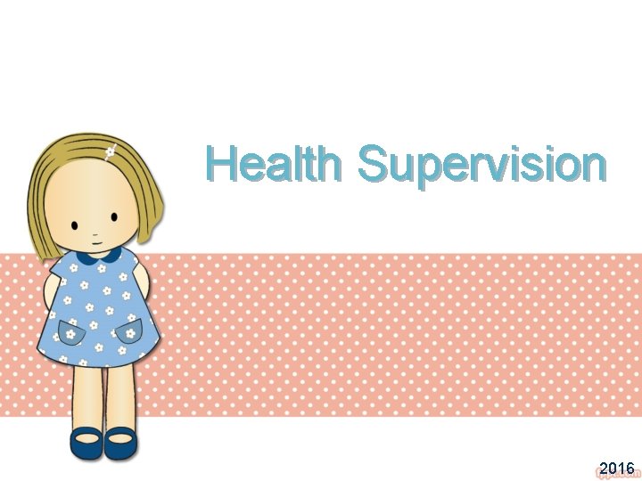 Health Supervision 2016 Principles of Health Supervision Providing