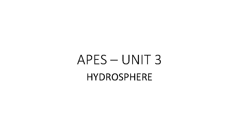 APES UNIT 3 HYDROSPHERE HYDROLOGY the study of