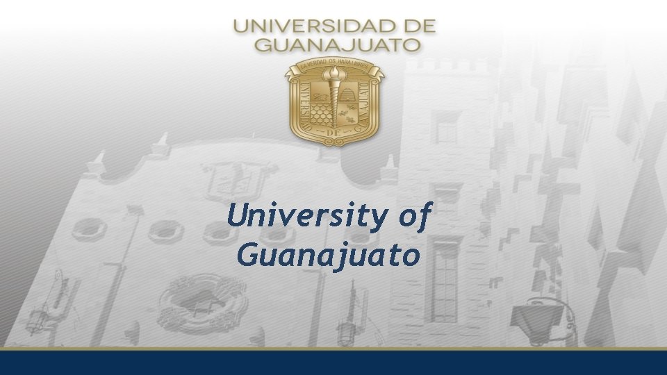 University of Guanajuato Where are we in Mexico