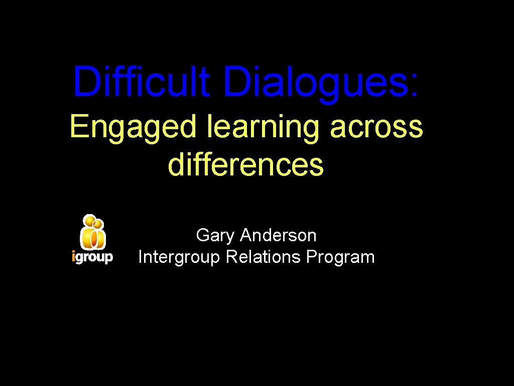Difficult Dialogues Engaged learning across differences Gary Anderson
