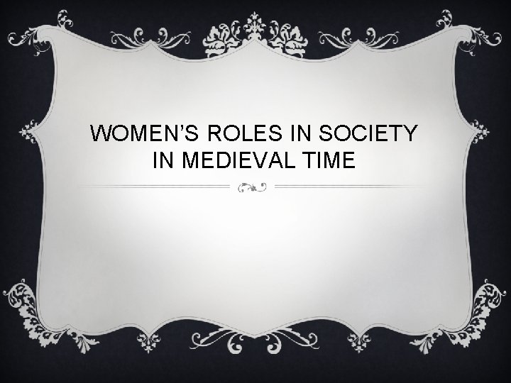 WOMENS ROLES IN SOCIETY IN MEDIEVAL TIME WOMENS
