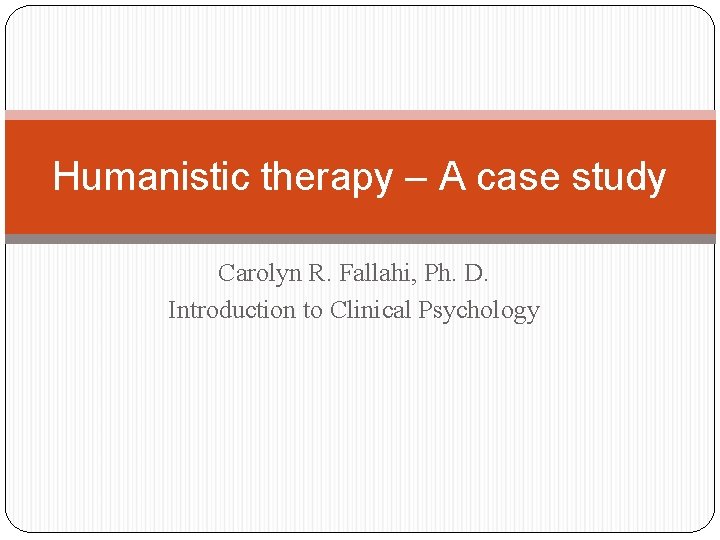 Humanistic therapy A case study Carolyn R Fallahi
