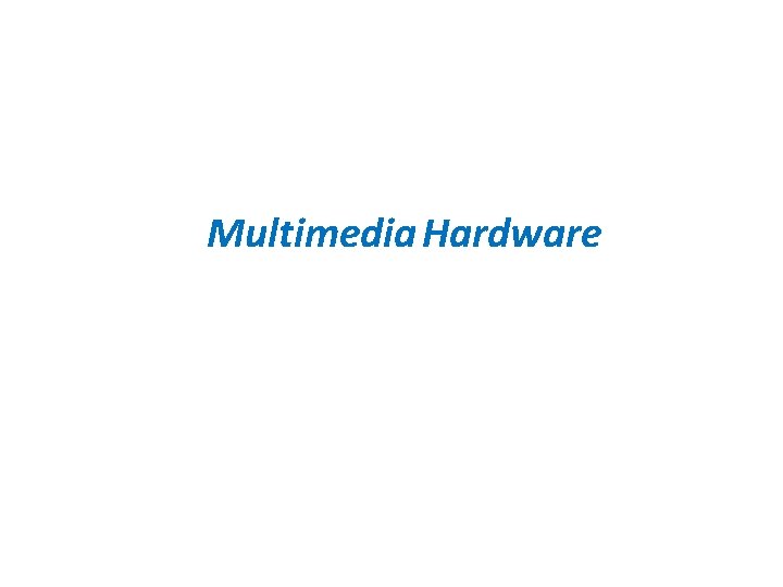 Multimedia Hardware Multimedia Hardware Fast processor e g