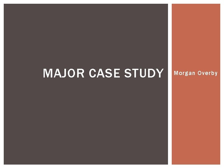 MAJOR CASE STUDY Morgan Overby OVERVIEW Background information