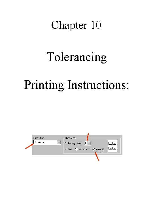 Chapter 10 Tolerancing Printing Instructions Print handouts Select