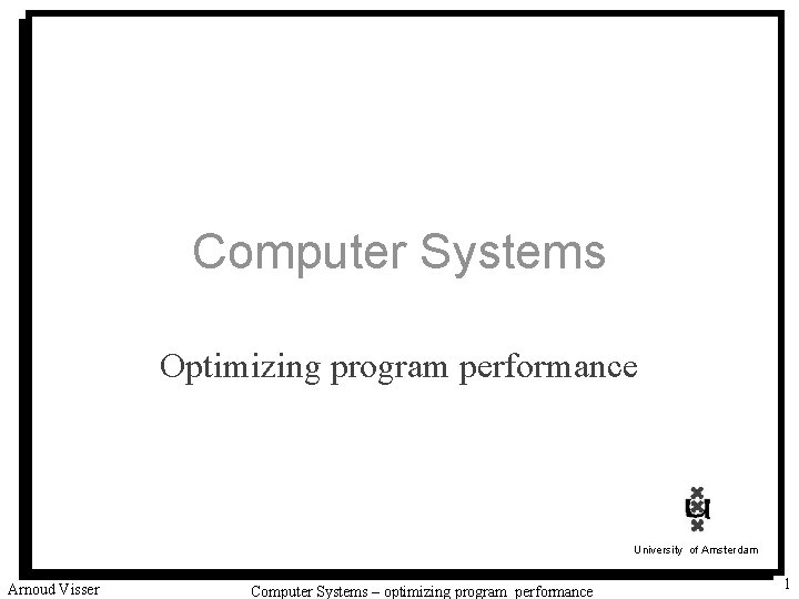 Computer Systems Optimizing program performance University of Amsterdam