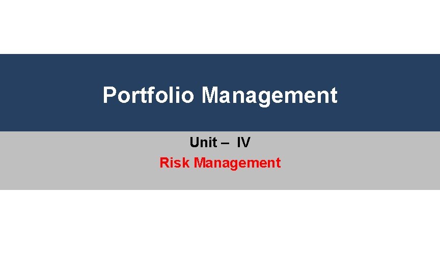 Portfolio Management Unit IV Risk Management Unit Contents